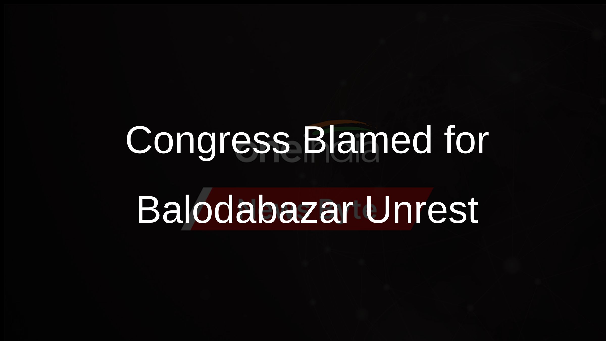 Chhattisgarh Violence: Ministers Accuse Congress of Instigating Arson - Oneindia News