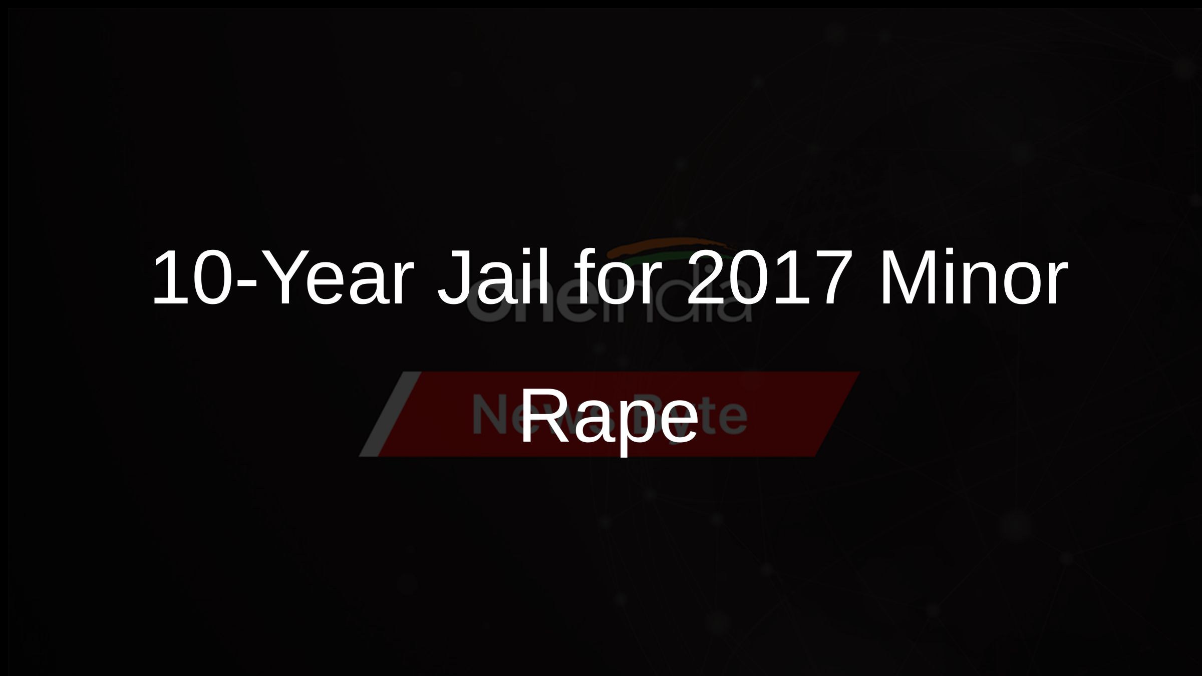 Delhi Court Sentences Man to 10 Years for 2017 Minor Rape Case - Oneindia News