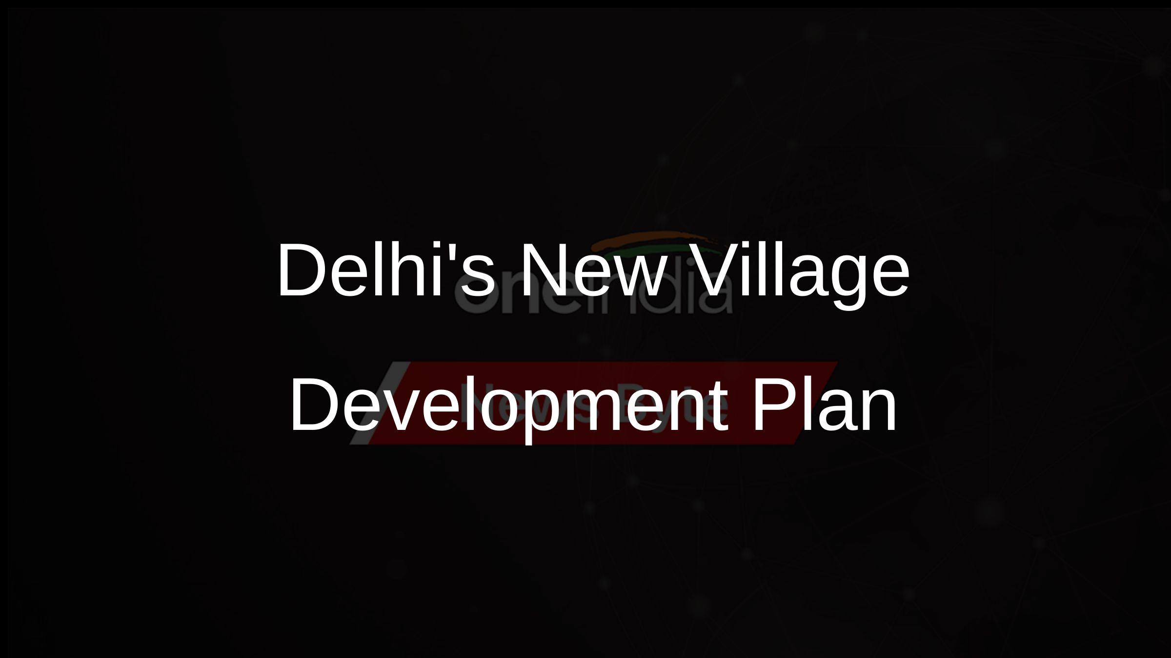 Delhi Govt Accelerates Village Development with New Action Plan ...