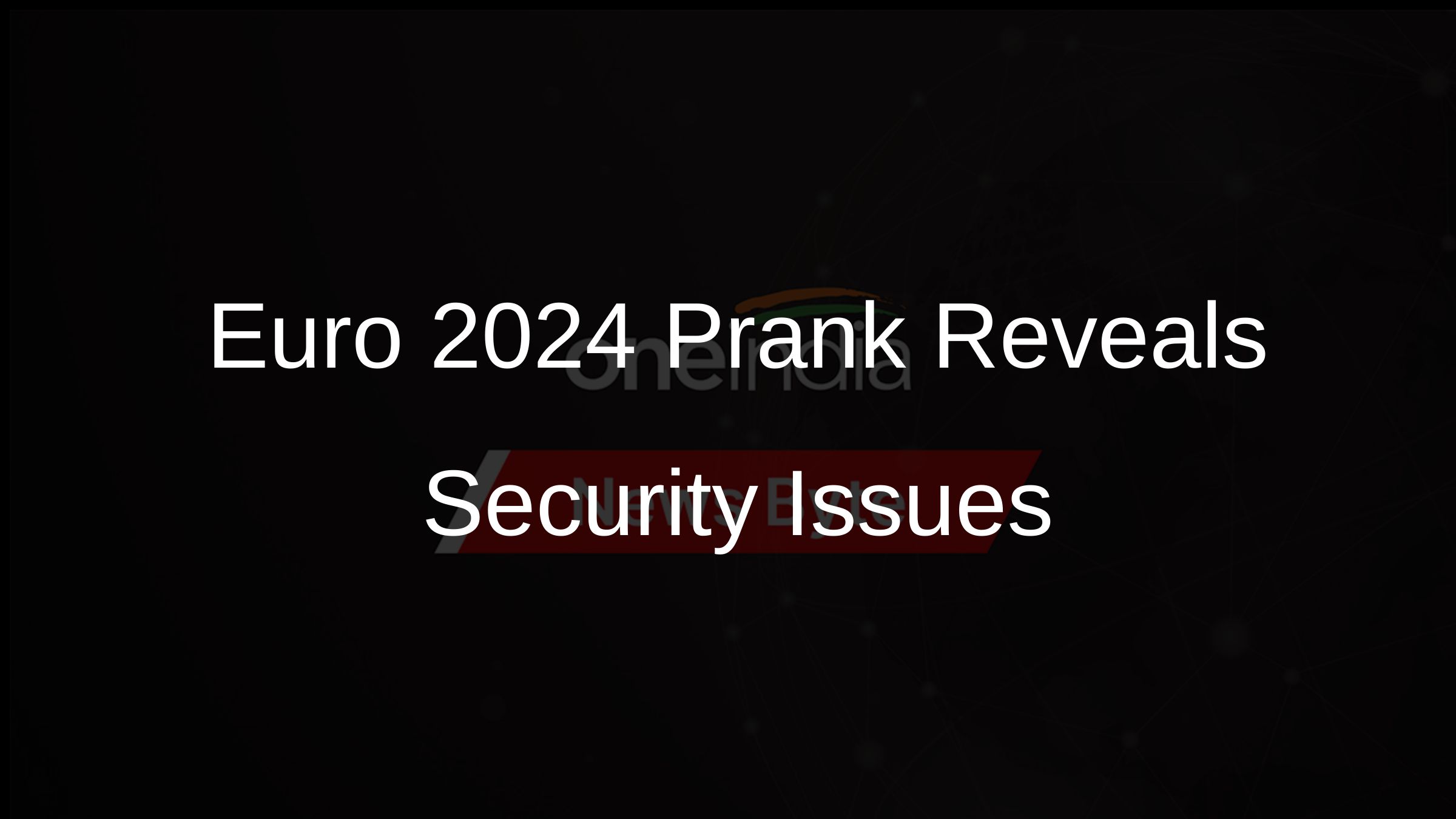 YouTuber's Euro 2024 Prank Exposes Security Concerns - Oneindia News