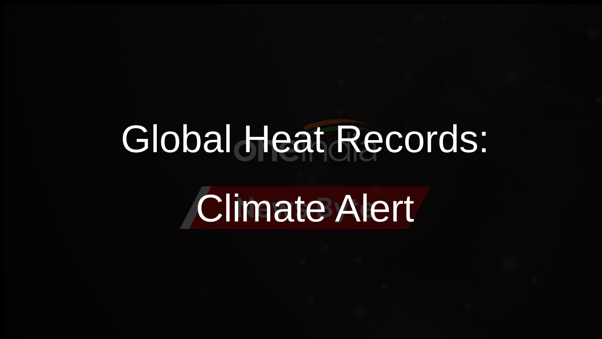Global Temperature Records Shatter, Raising Climate Concerns - Oneindia ...