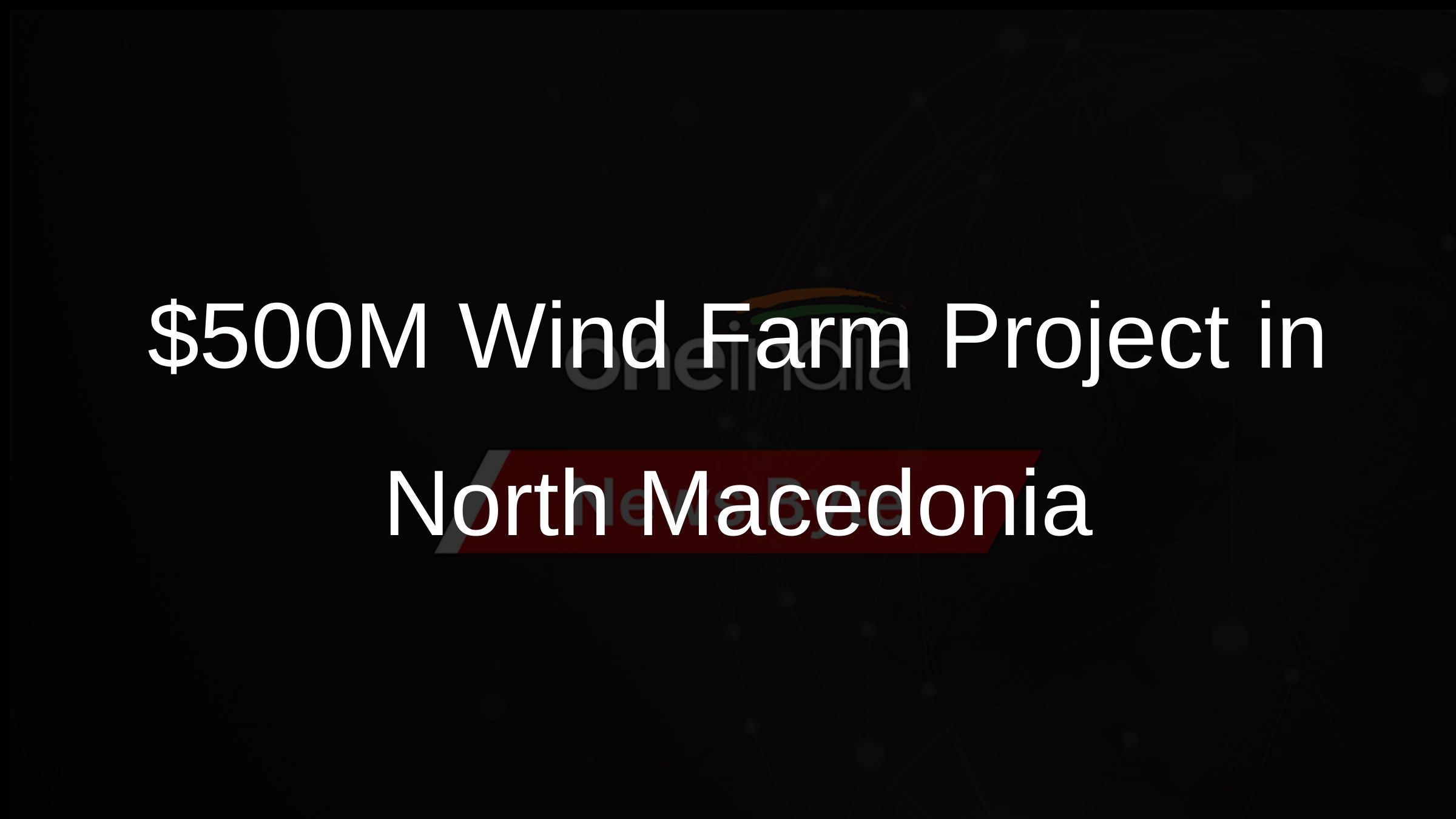North Macedonia to Build Largest Wind Farm in $500M Project - Oneindia News