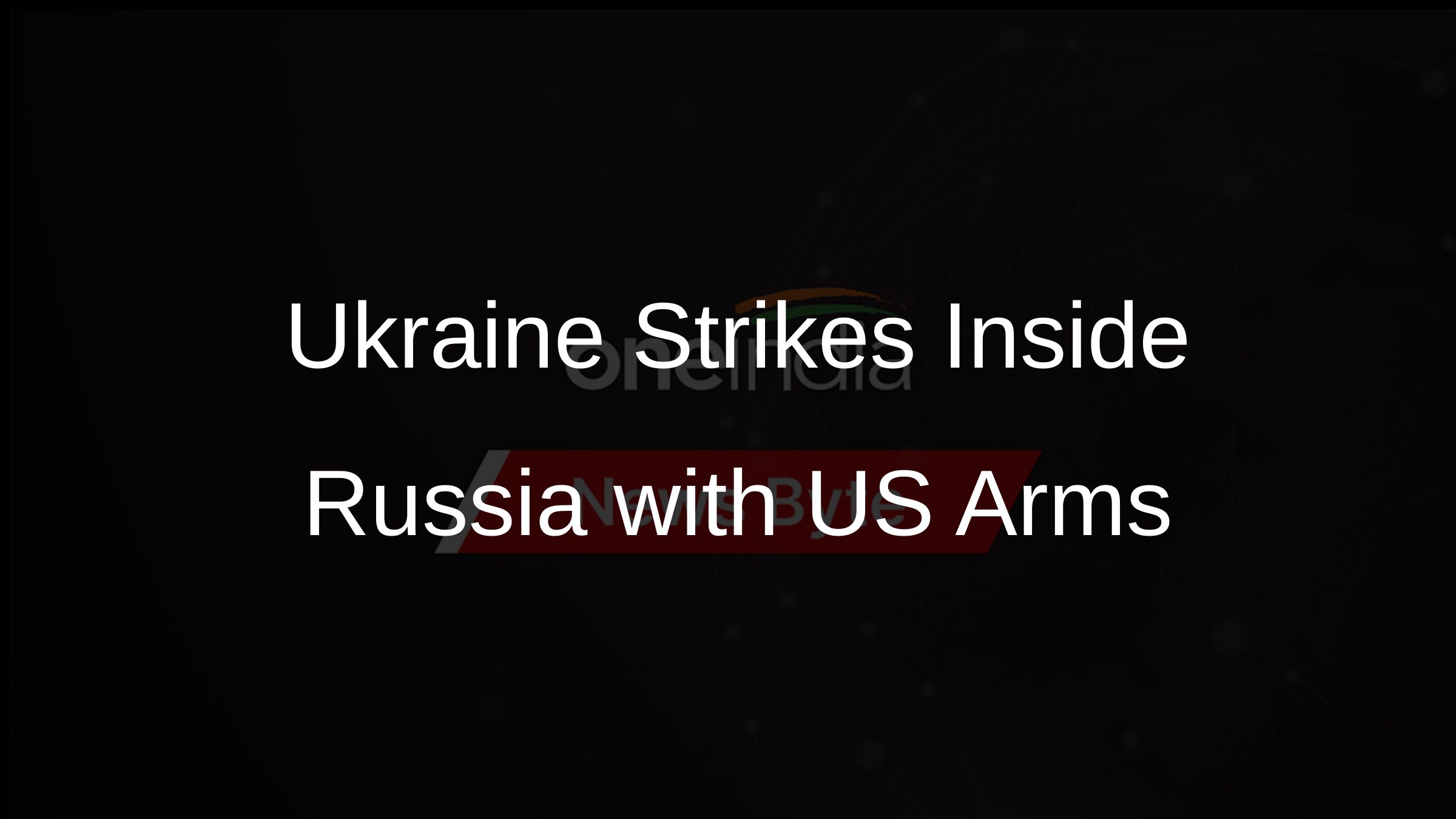 Ukraine Utilises US Weapons for Defensive Strikes Inside Russia ...