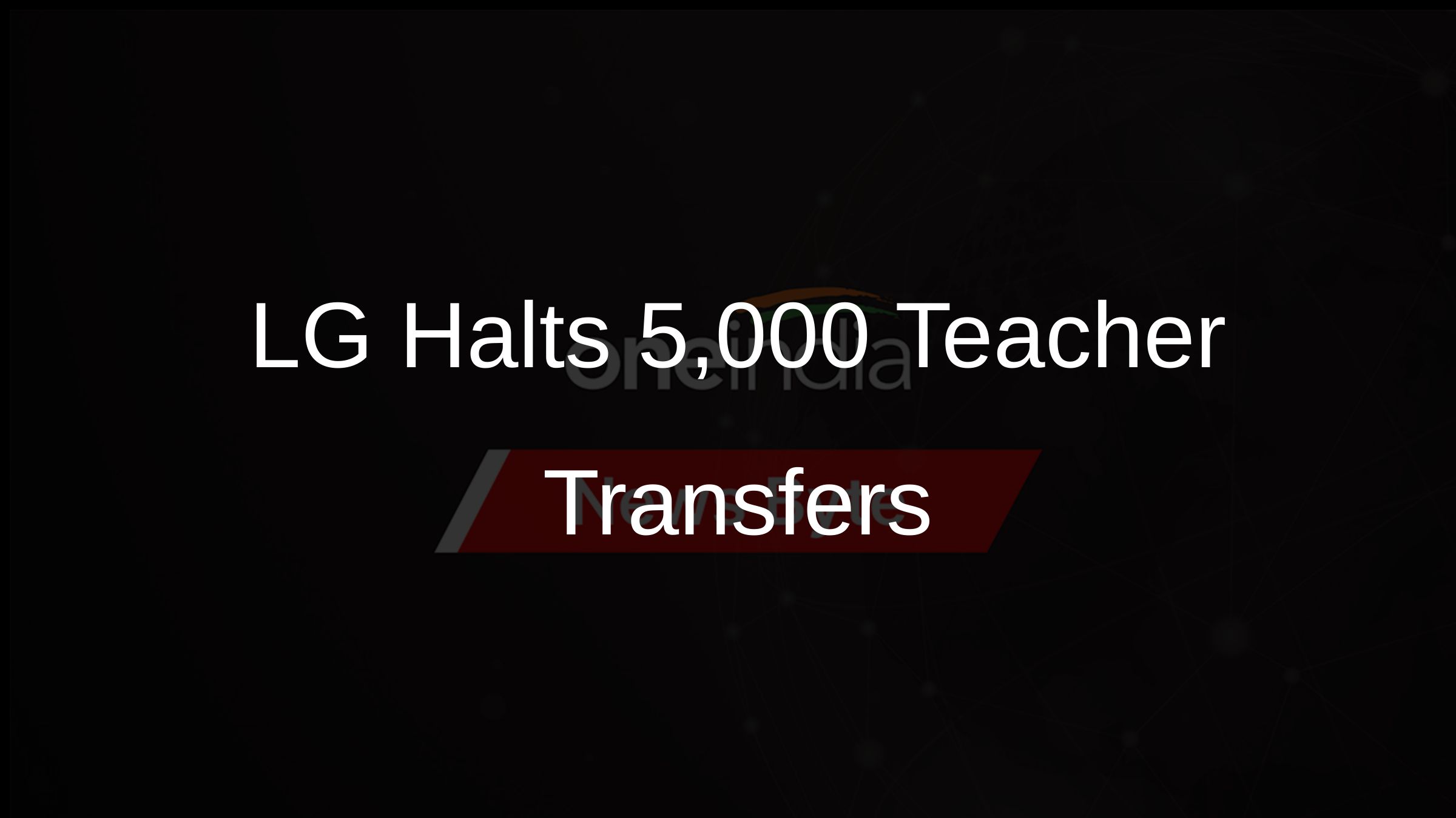 Delhi LG Pauses Transfer of 5,000 Teachers Amid AAP-BJP Dispute - Oneindia News