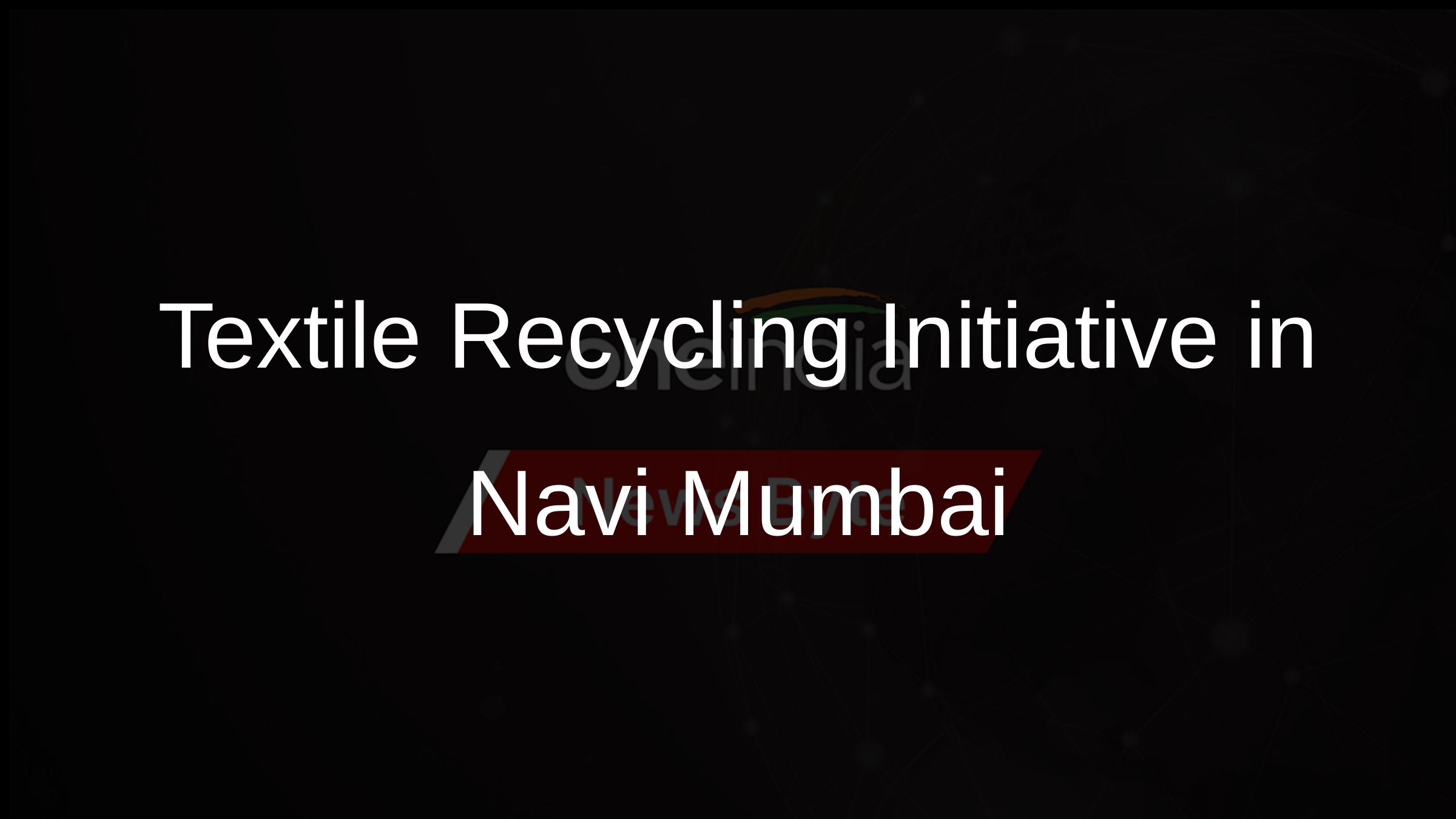 Navi Mumbai Launches Textile Recycling Pilot Project - Oneindia News