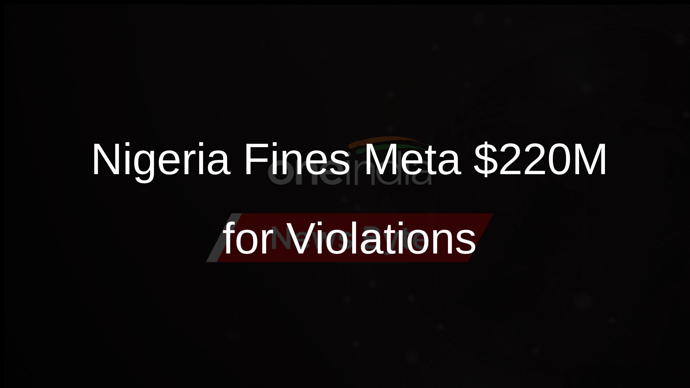 Nigeria Fines Meta $220 Million for Data Protection Breaches - Oneindia ...
