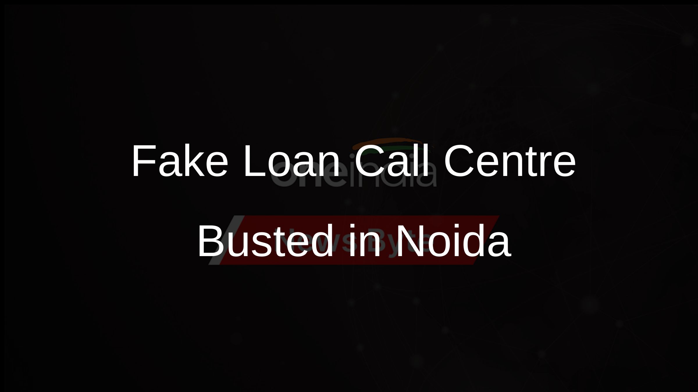 Noida Police Bust Fake Loan Call Centre, 11 Arrested - Oneindia News