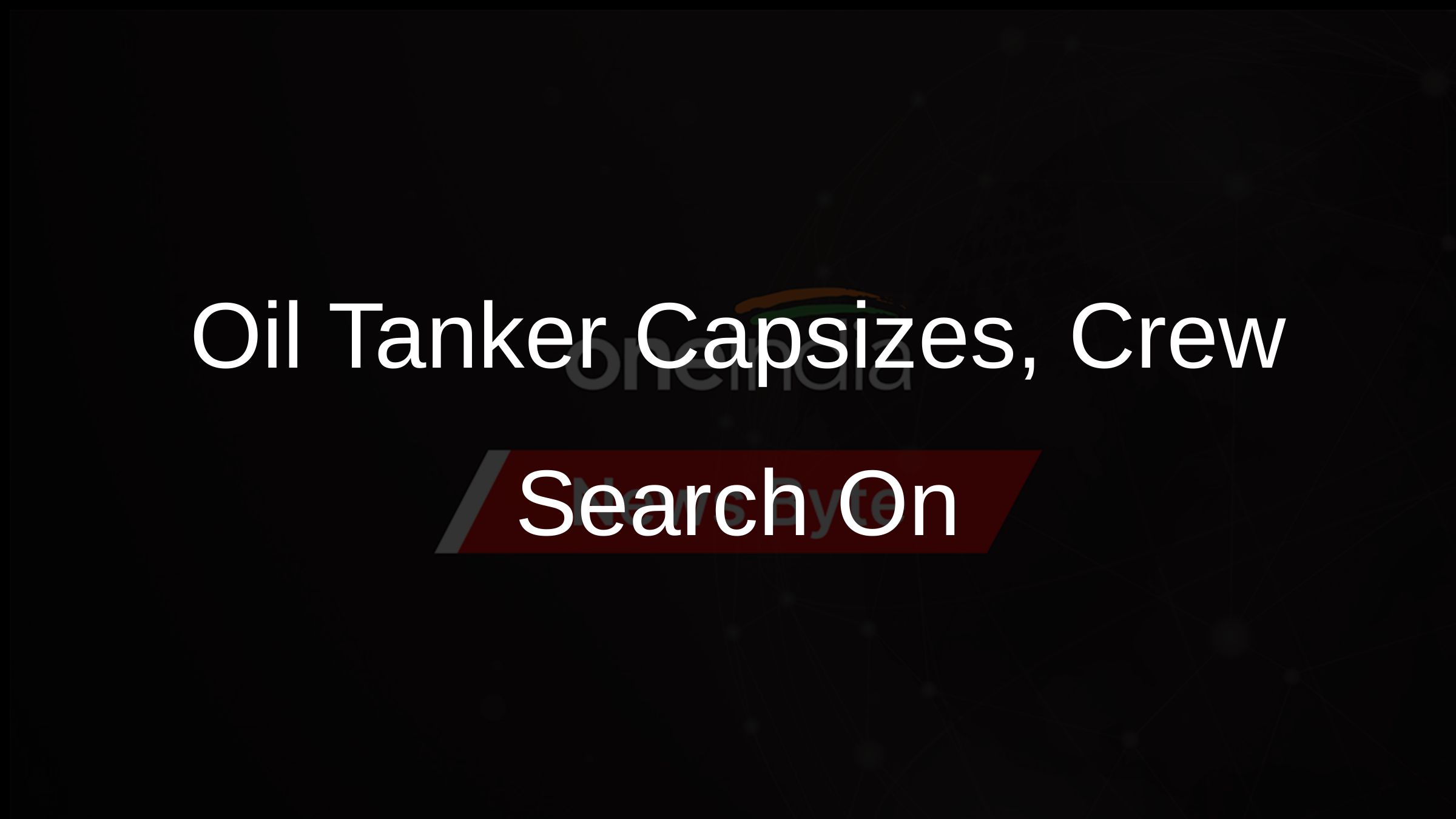 Oil Tanker Capsizes off Oman Coast, Search for Crew Continues ...