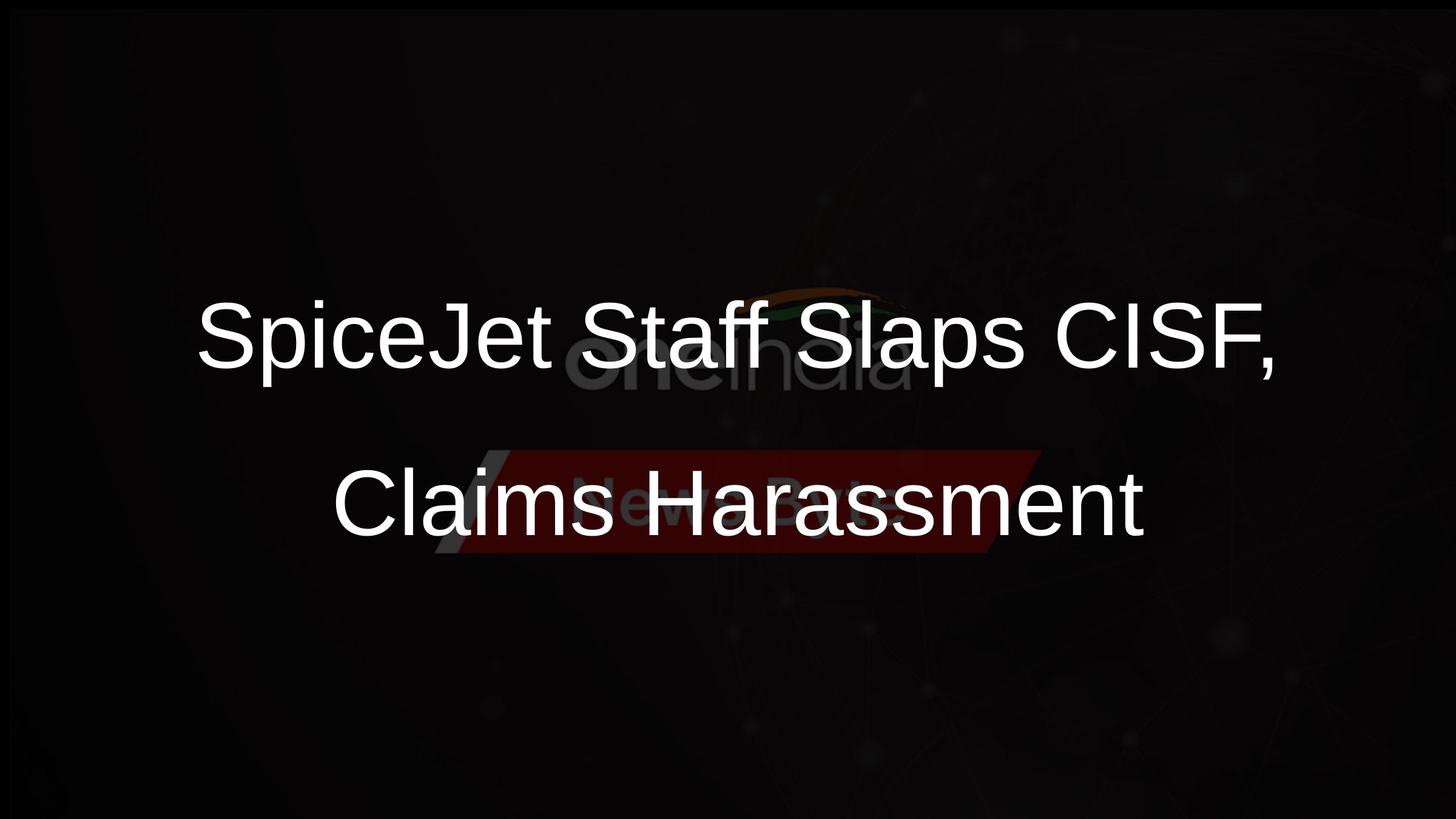 SpiceJet Staff Arrested After Slapping CISF Officer, Claims Harassment ...