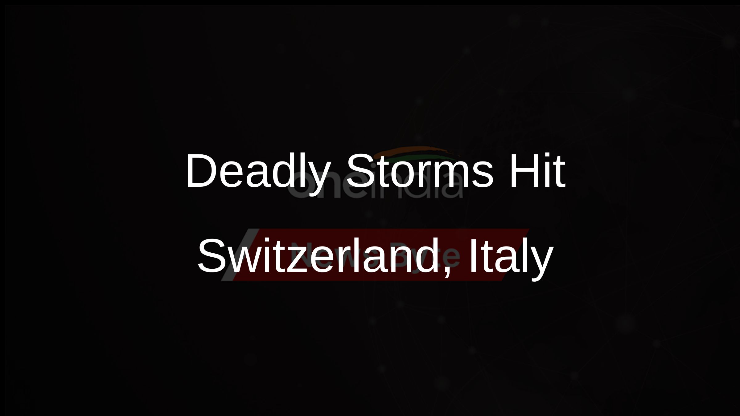 Deadly Storms Trigger Floods and Landslides in Switzerland and Italy - Oneindia News