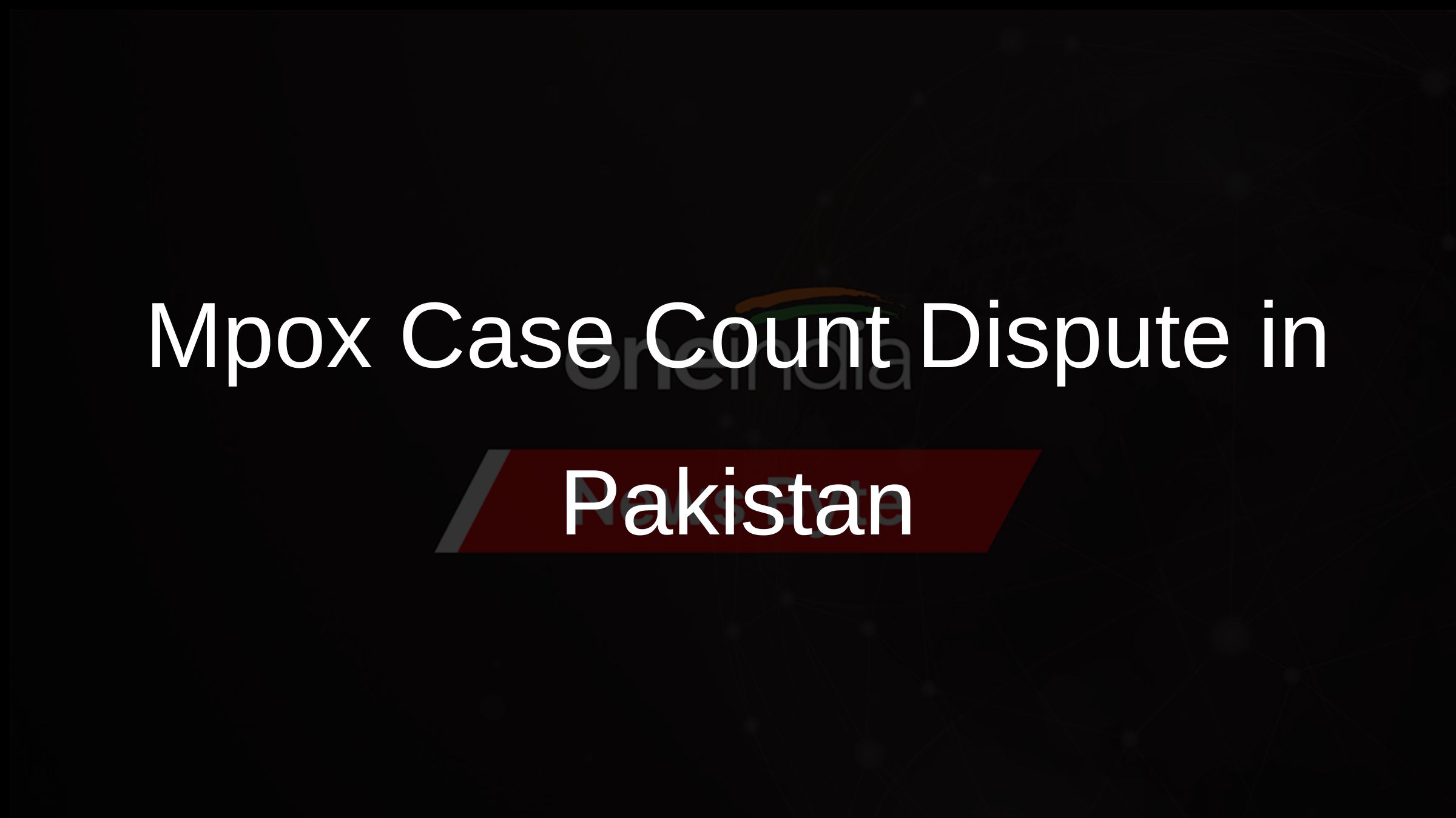 Pakistan Faces Confusion Over Mpox Case Count, Federal Confirmation of ...