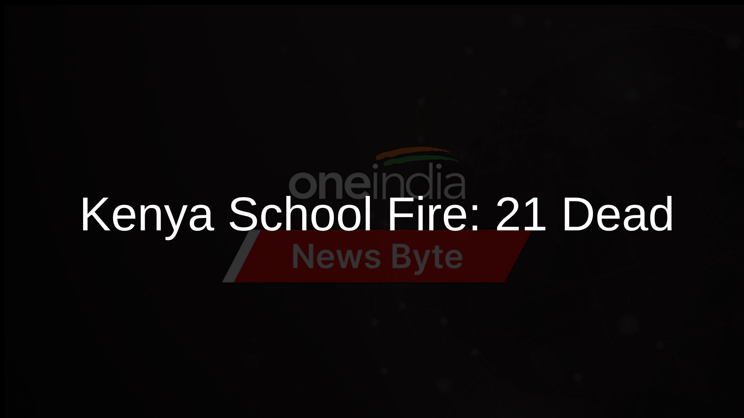 Kenya School Fire Tragedy: Death Toll Rises to 21 - Oneindia News