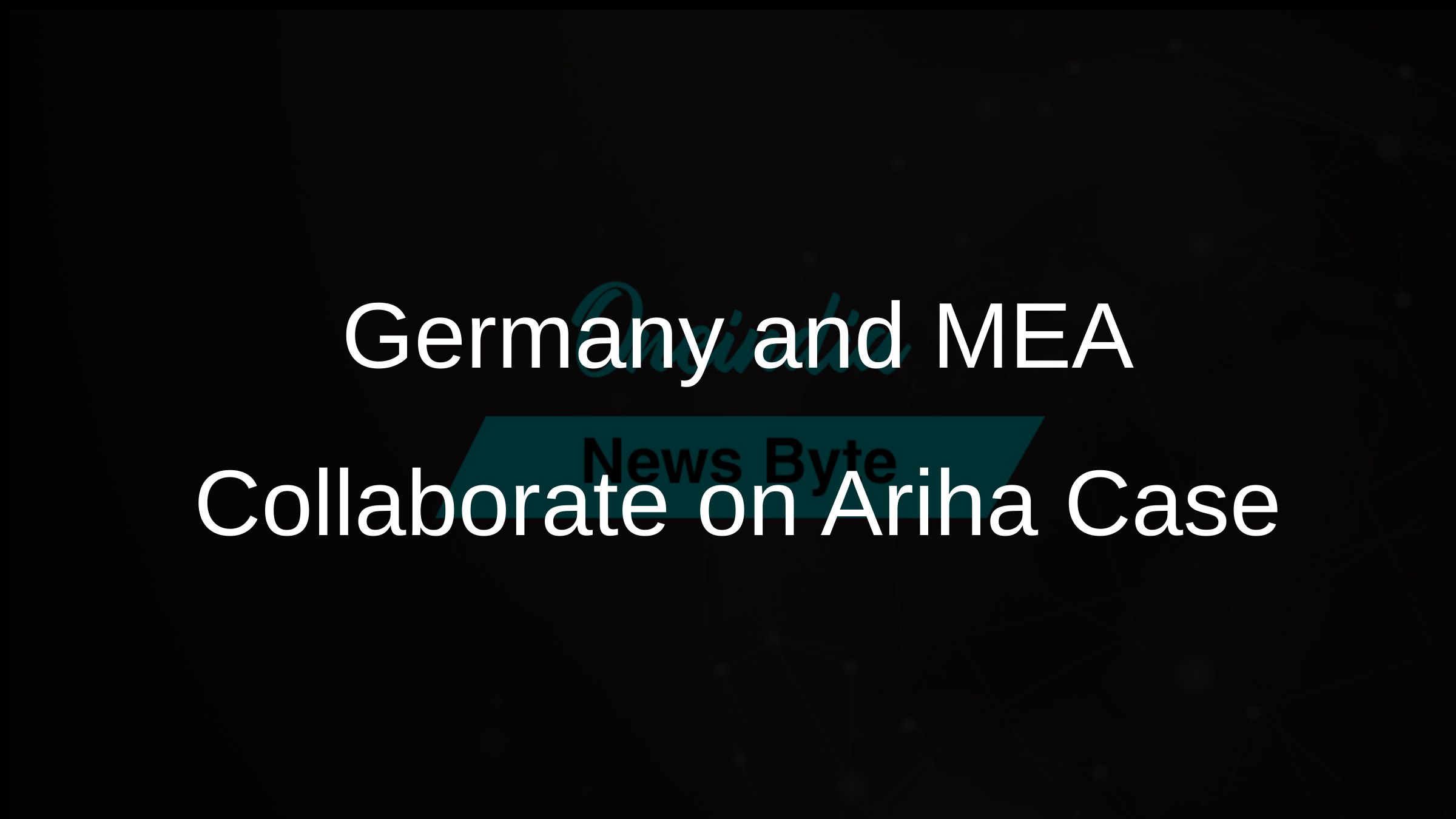 Germany Maintains Close Contact with MEA on Ariha Case - Oneindia News