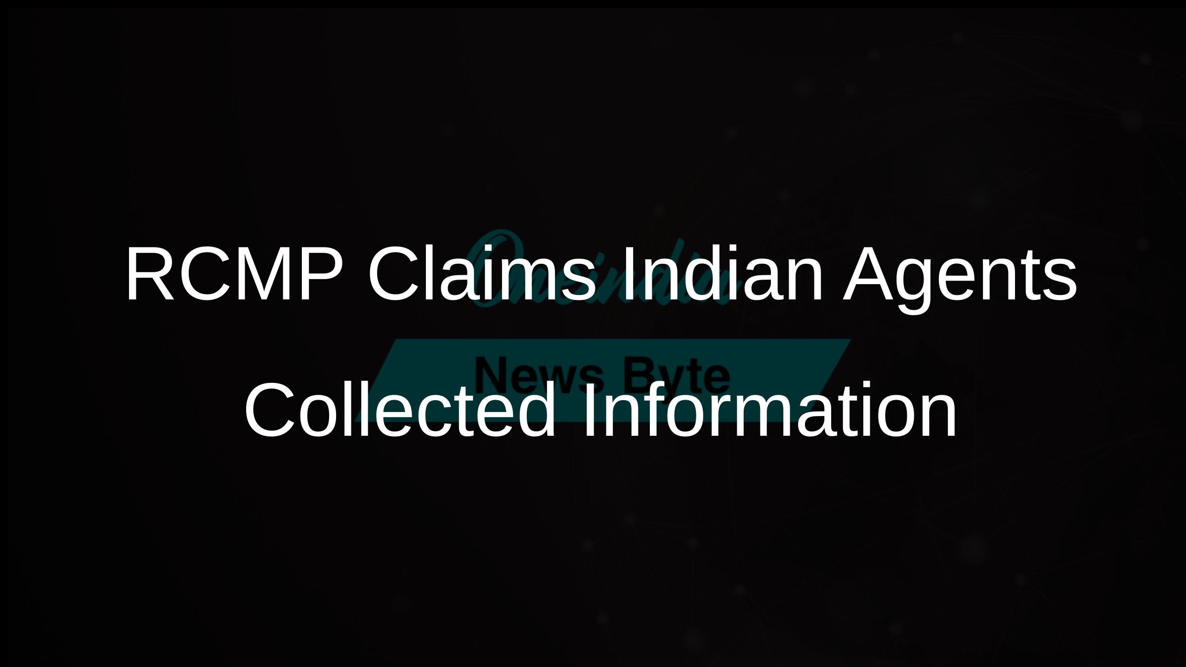 RCMP Alleges Indian Agents Collected Information in Canada - Oneindia News