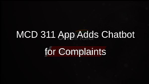 MCD 311 App Integrates Chatbot for Easier Complaint Filing - Oneindia News