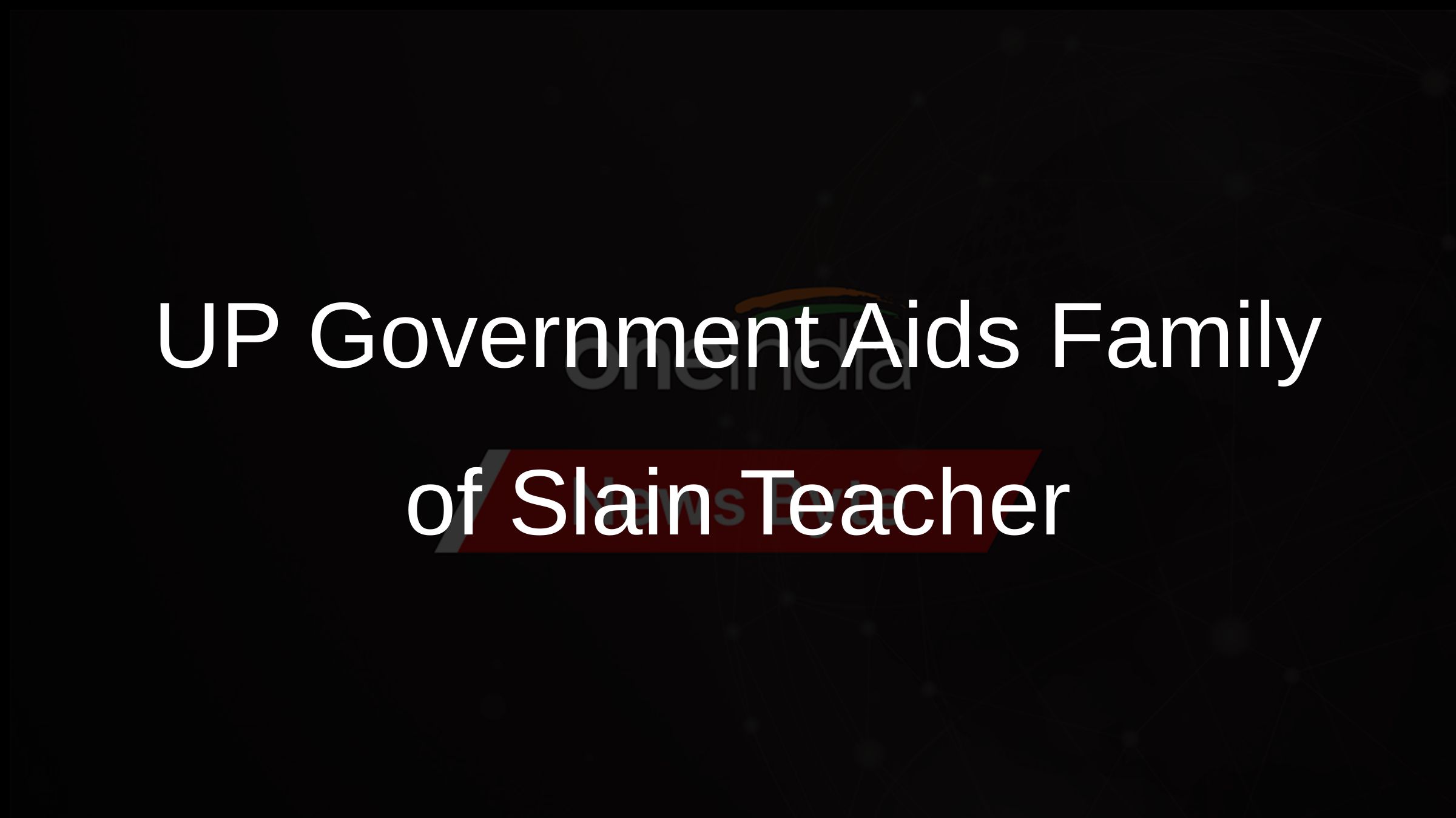 Uttar Pradesh Government Provides Aid to Family of Slain Dalit Teacher ...