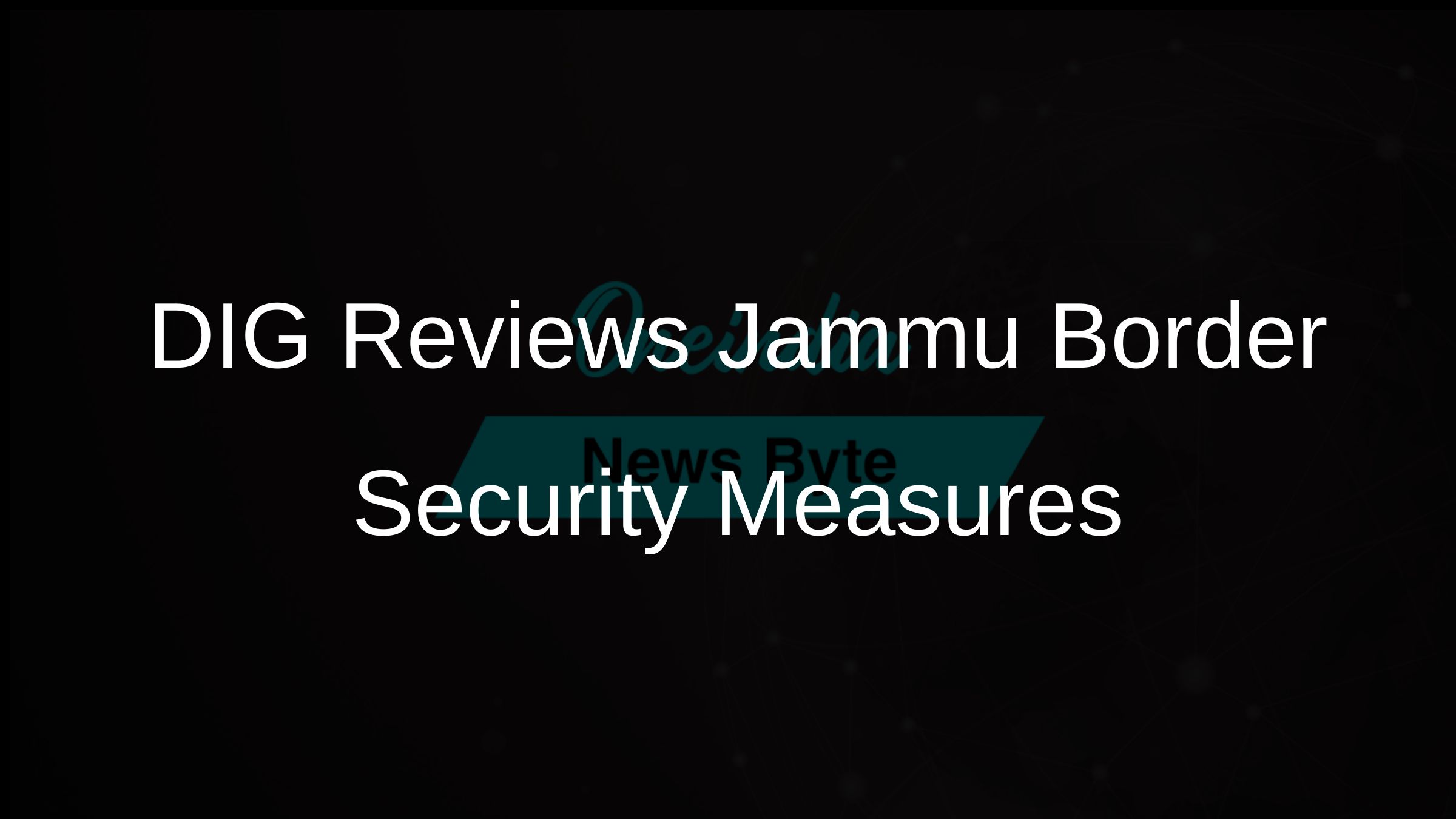 DIG Reviews Security Measures Along Jammu International Border ...