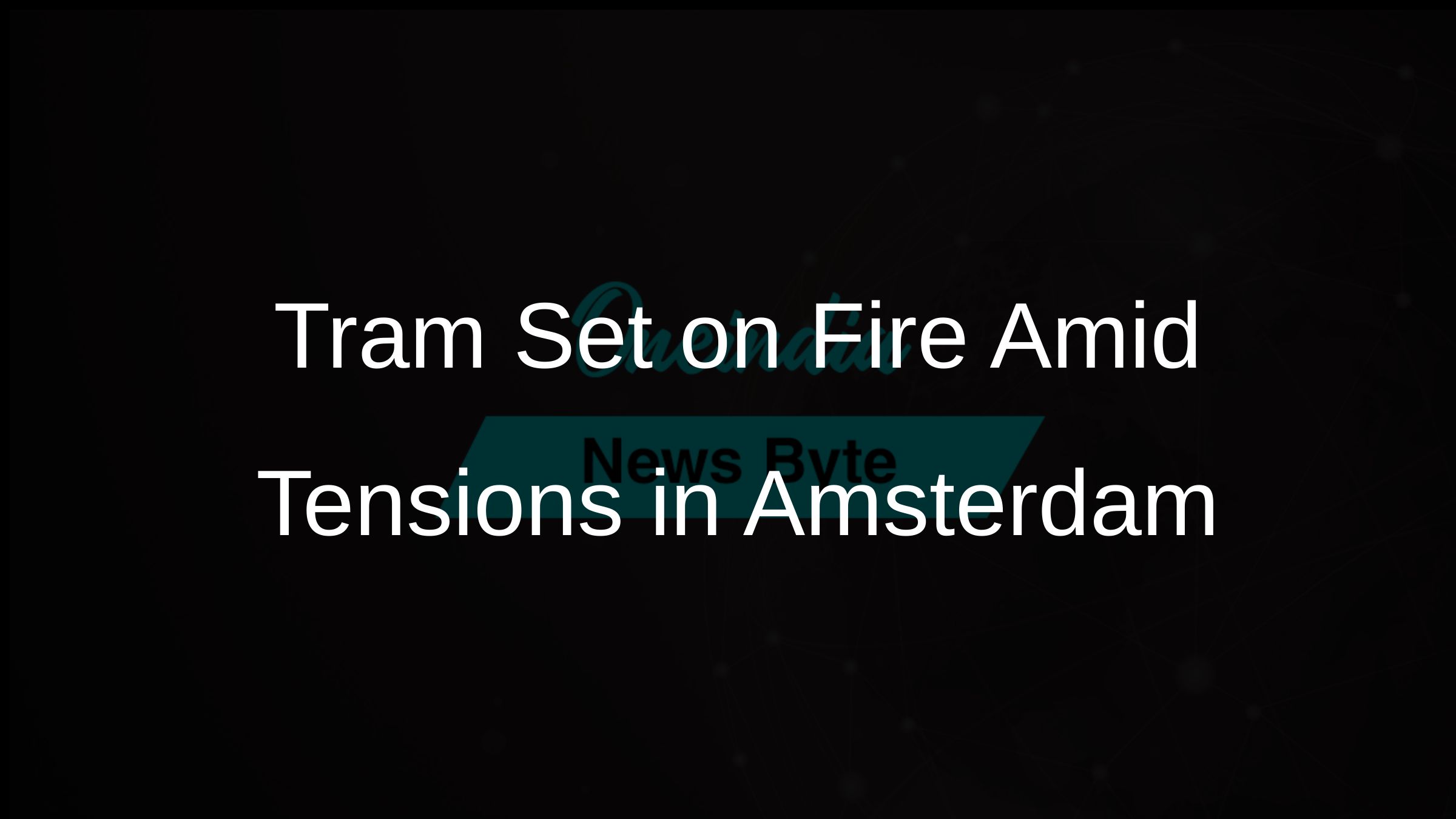 Dutch Tram Set Ablaze Amid Rising Tensions Over Violence Against ...