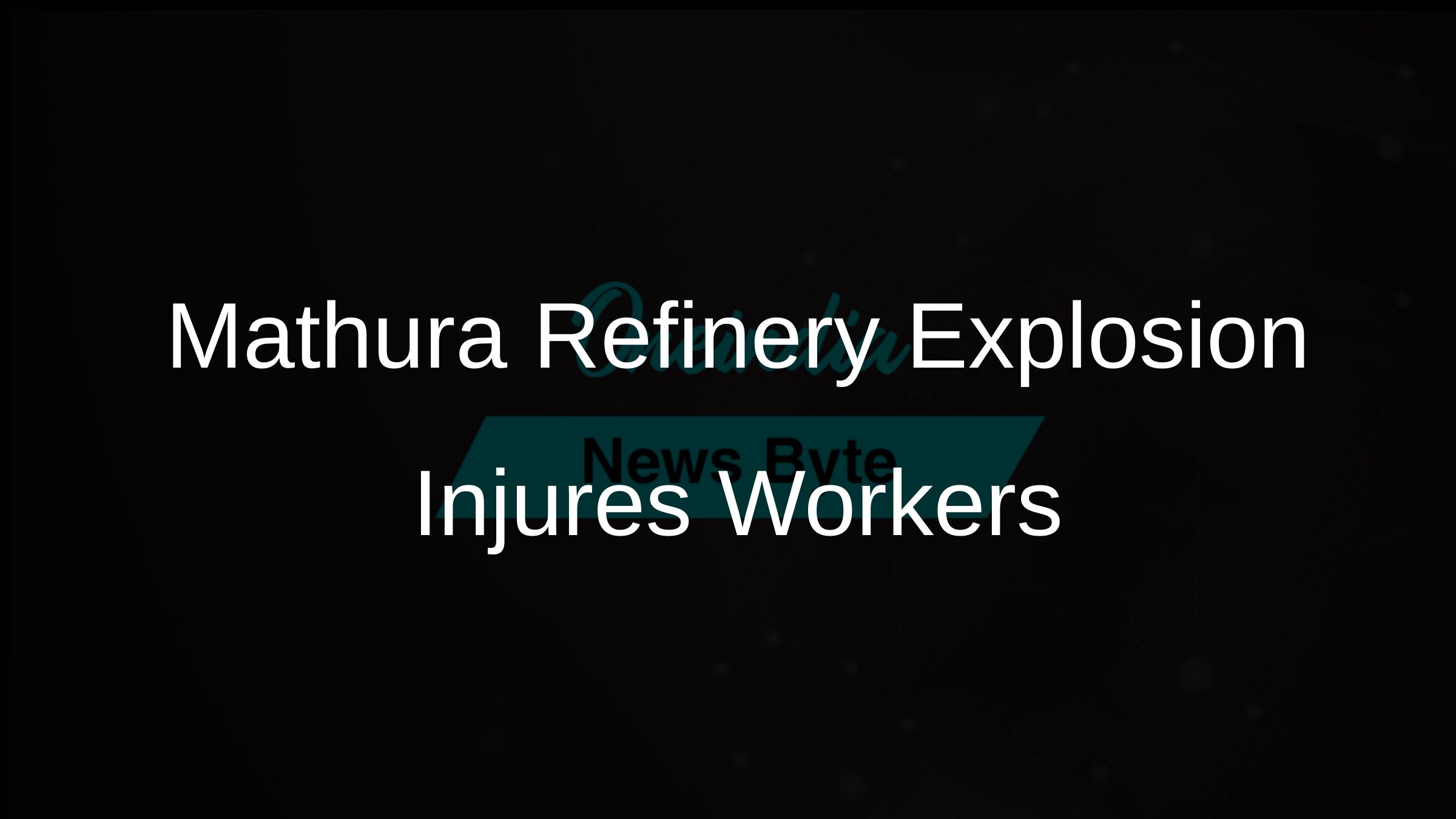 Explosion Injures Workers at Mathura Refinery on Agra-Delhi Highway ...