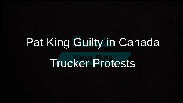 Canada Trucker Protests Leader Pat King Found Guilty on Multiple ...