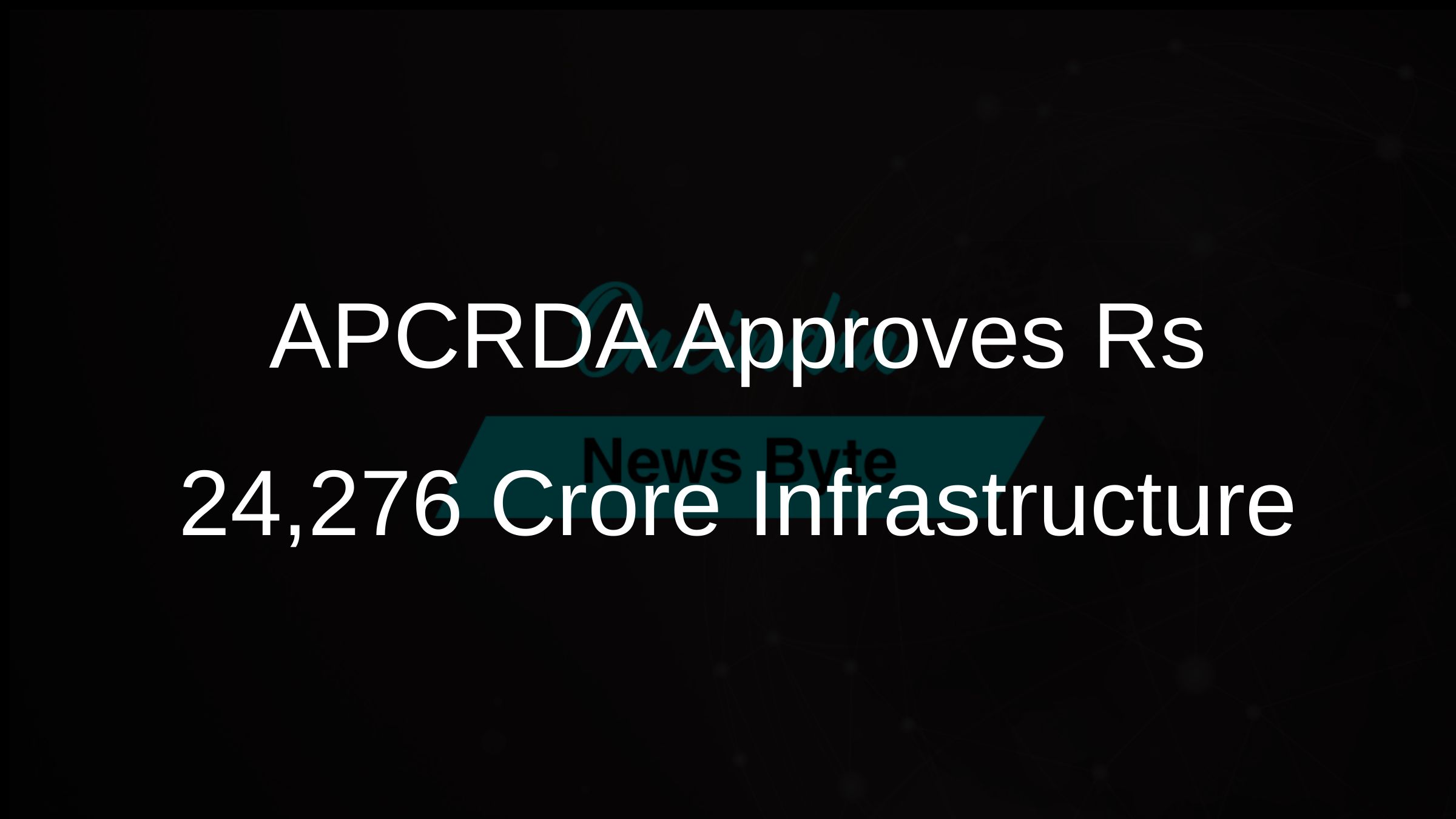 APCRDA Approves Infrastructure Works Worth Rs 24,276 Crore in Amaravati ...