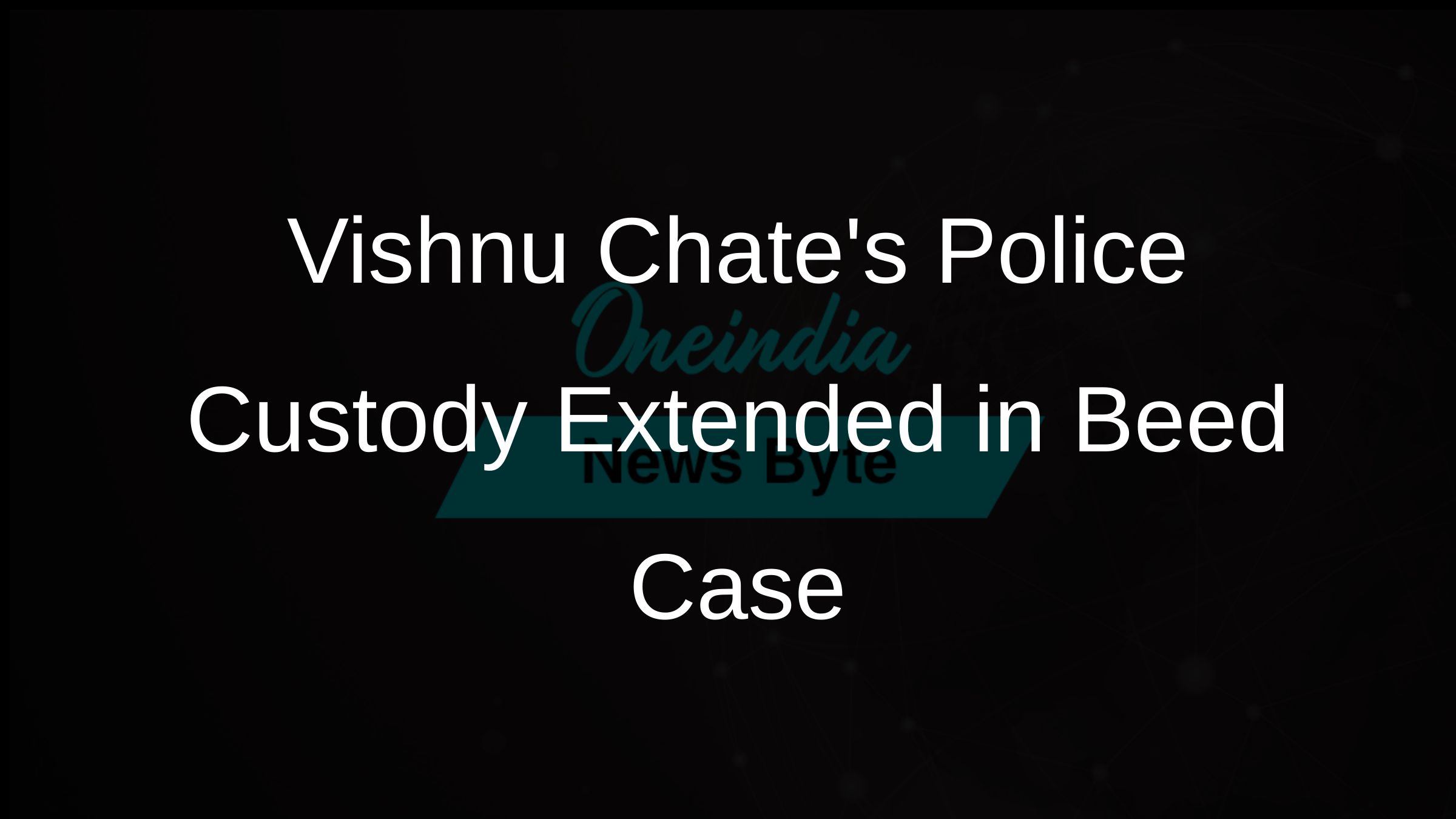 Beed Sarpanch Murder: Vishnu Chate's Police Remand Extended Until ...