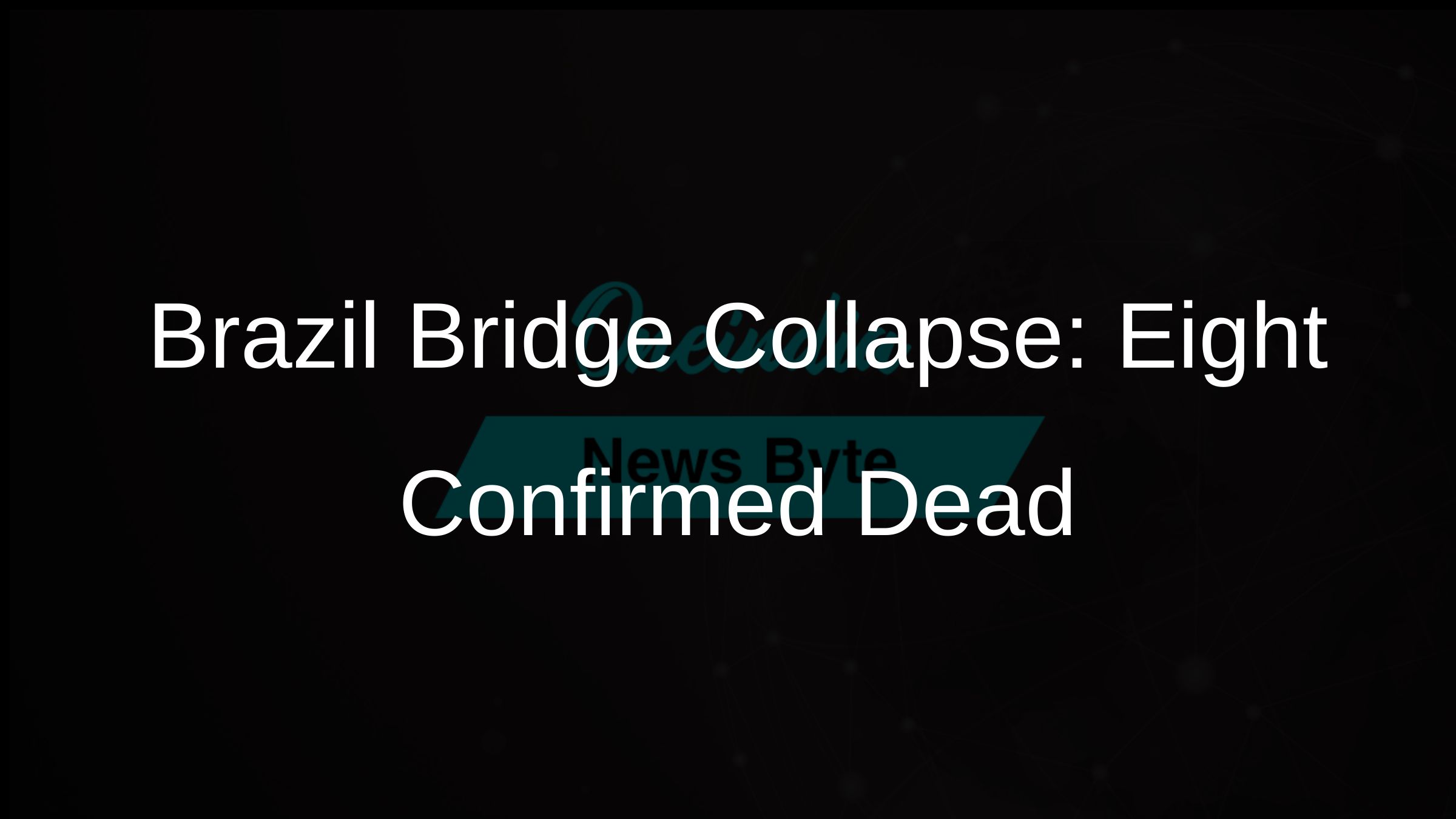 Death Toll in Brazil Bridge Collapse Rises to Eight with Nine Missing ...