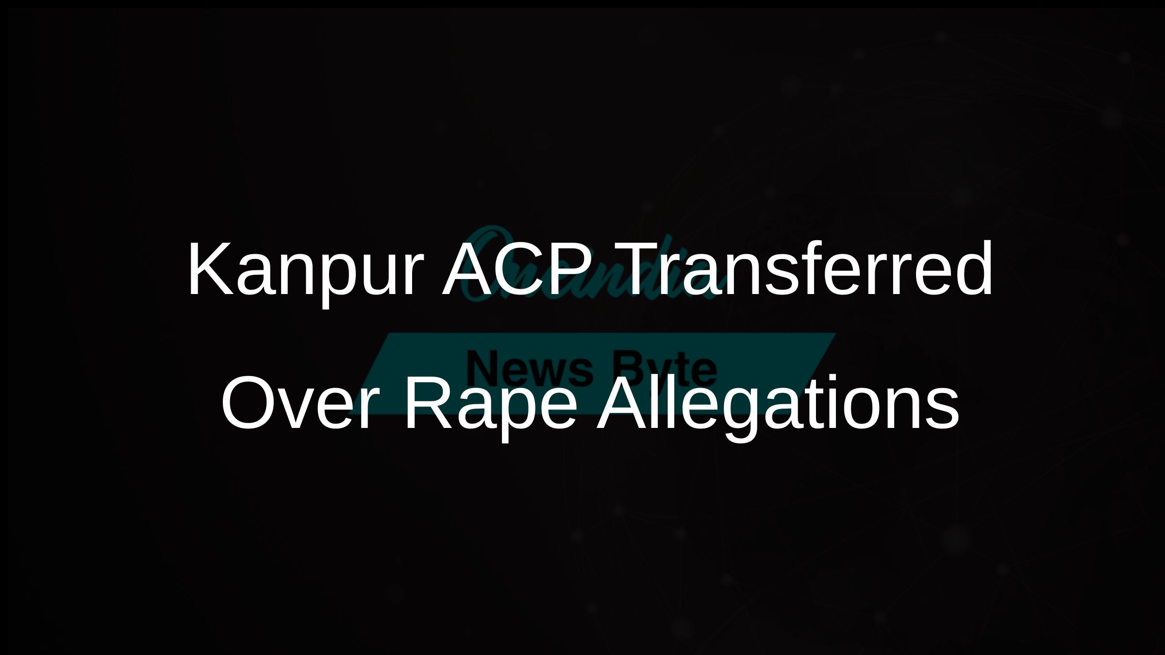 Kanpur ACP Transferred Amid Rape Allegations by IIT Scholar - Oneindia News