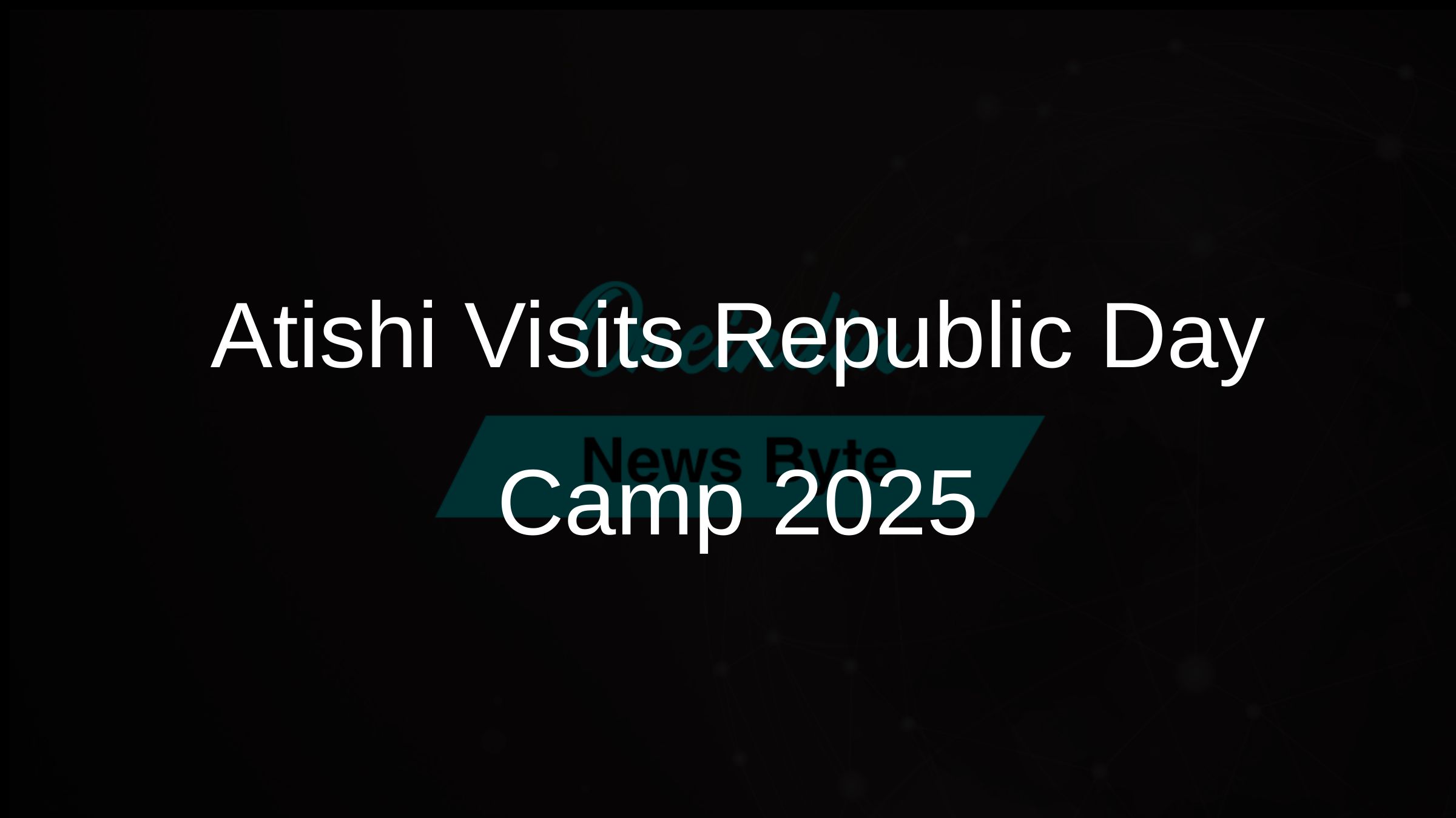 Delhi CM Atishi Praises NCC Cadets at Republic Day Camp 2025 - Oneindia News