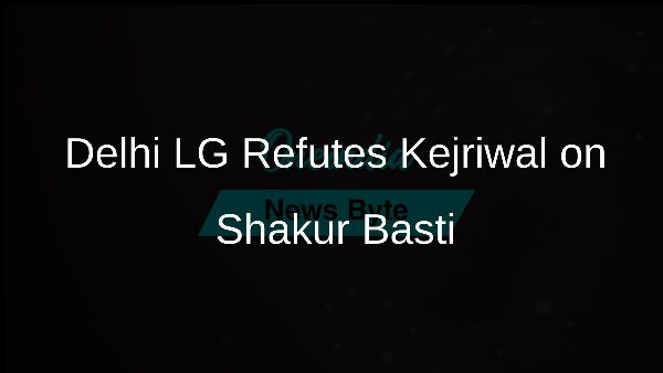 Delhi LG VK Saxena Refutes Kejriwal's Claims on Shakur Basti Slum ...