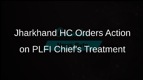 Jharkhand High Court Directs Government on PLFI Chief's Medical ...