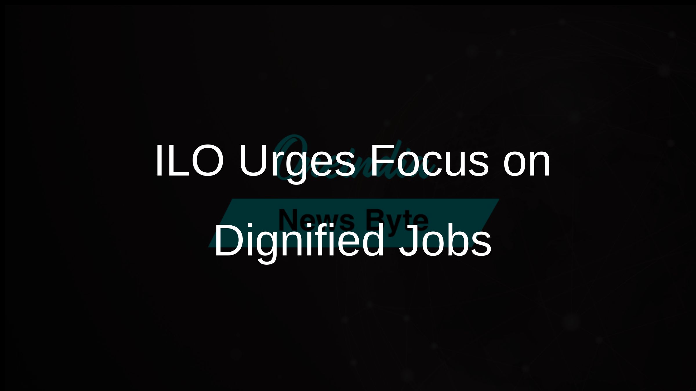 ILO Director-General Urges Policy Makers to Prioritise Dignified Jobs ...
