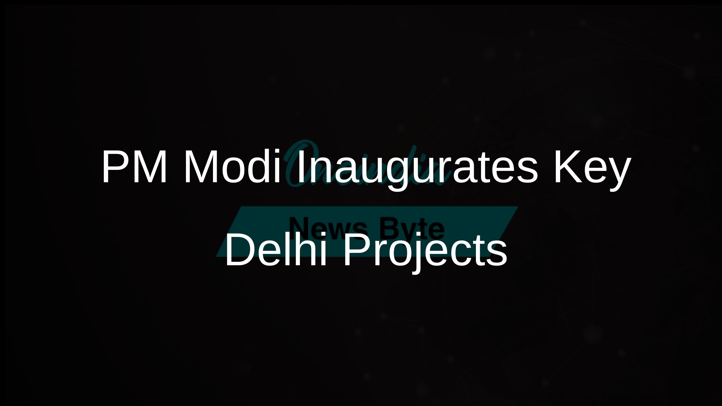 PM Modi Inaugurates Key Infrastructure Projects in Delhi - Oneindia News