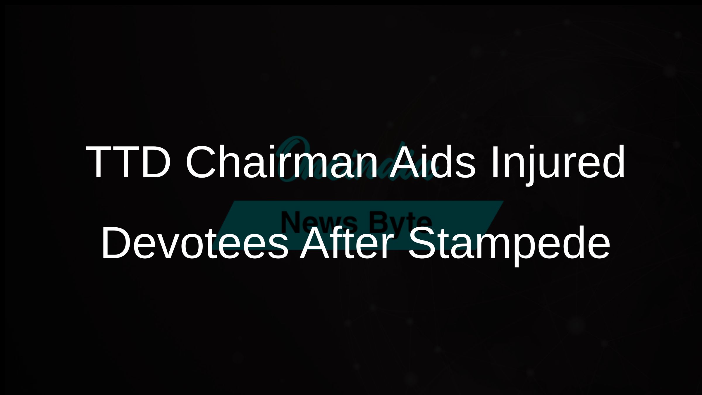 Tirupati Stampede: TTD Chairman Provides Financial Aid to Injured ...