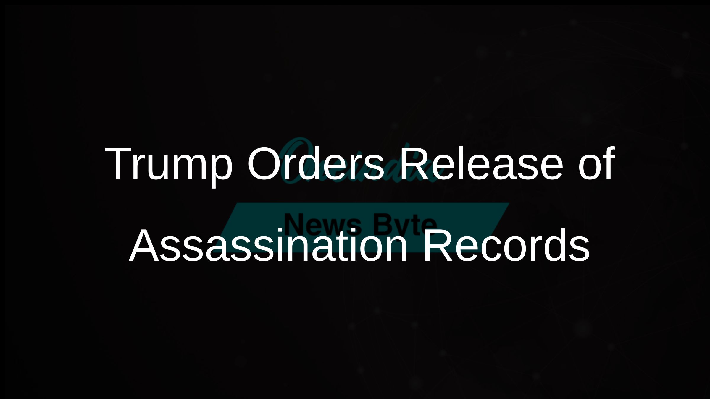 Trump Orders Release of JFK, RFK, and MLK Assassination Records ...
