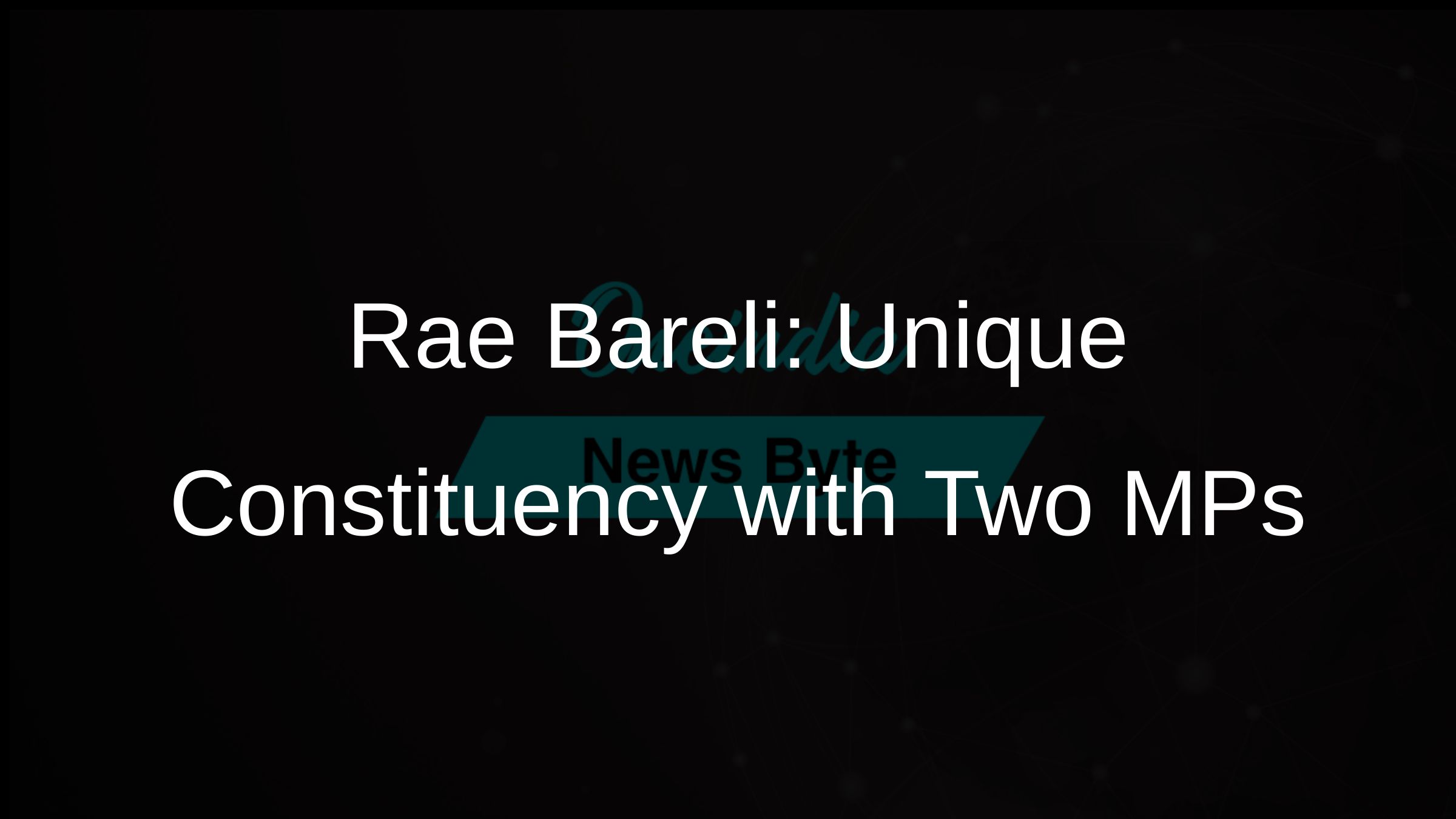 Rahul Gandhi Highlights Rae Bareli as Unique Constituency with Two MPs ...