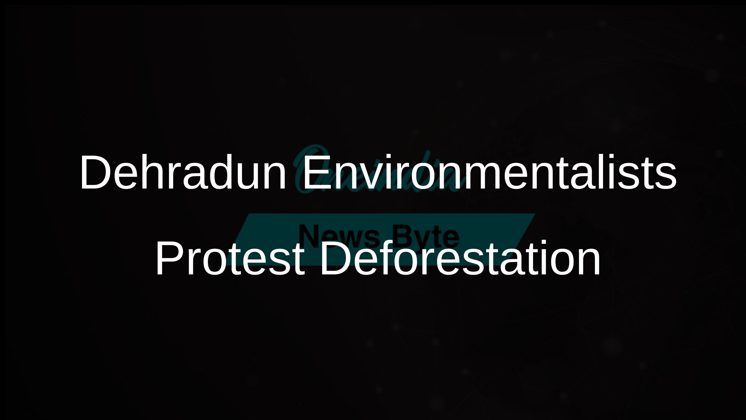 Environmentalists Protest Deforestation in Dehradun with Tree Funeral ...