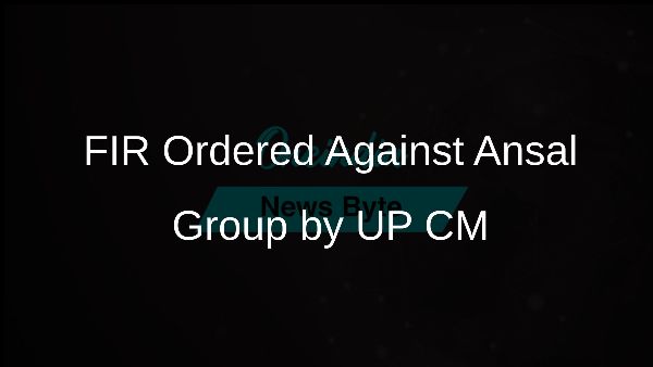 UP CM Orders FIR Against Ansal Group to Protect Homebuyers - Oneindia News