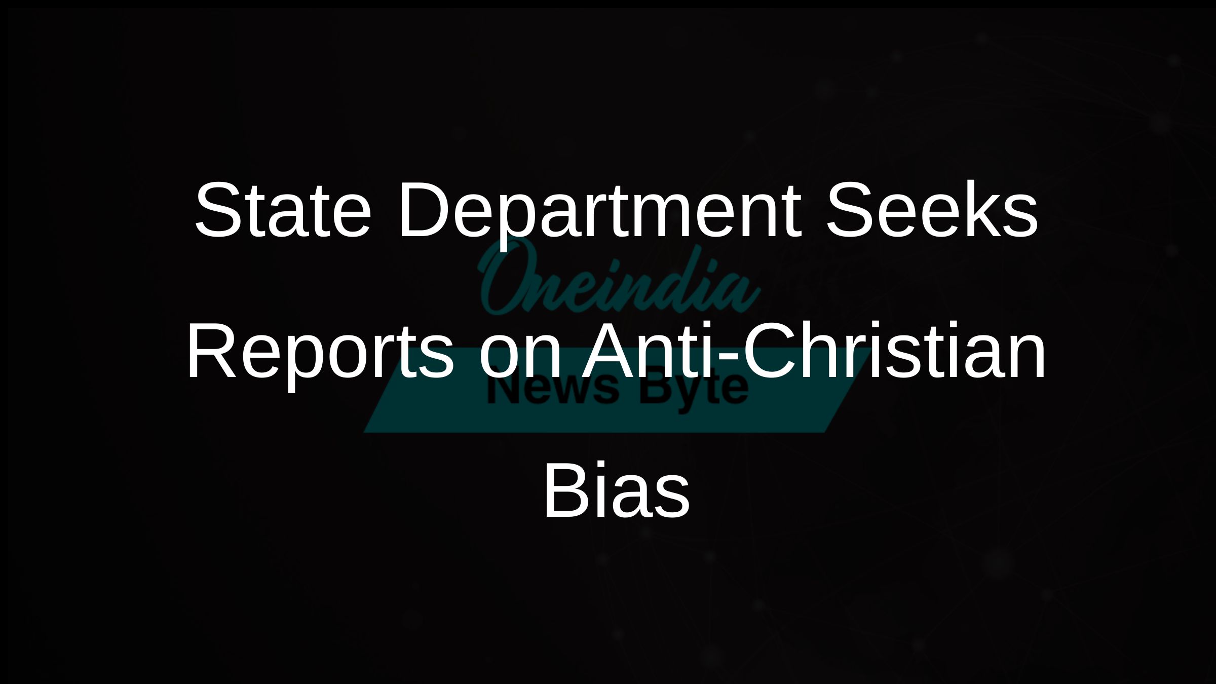 State Department Requests Reports on Alleged Anti-Christian Bias ...