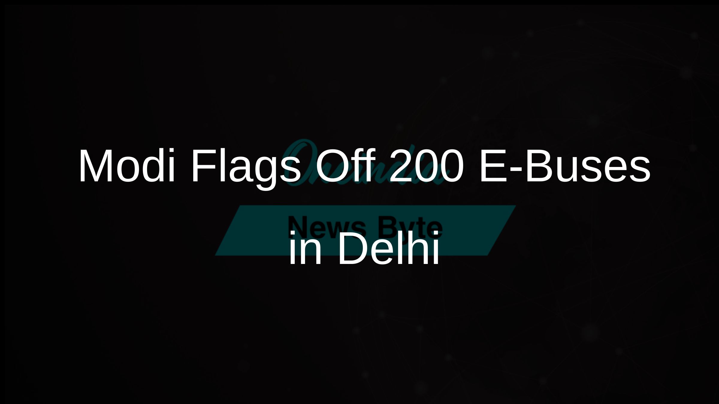 PM Narendra Modi Launches 200 Electric Buses in Delhi for Sustainable ...