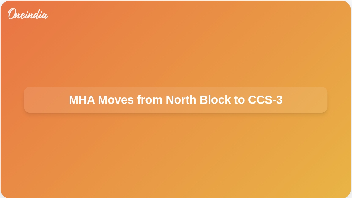 MHA Begins Transition from North Block to New CCS-3 Building - Oneindia ...