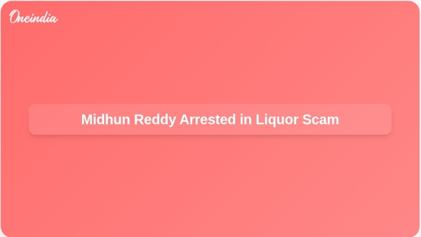 Midhun Reddy Arrested in Rs 3,200-Crore Andhra Liquor Scam - Oneindia News
