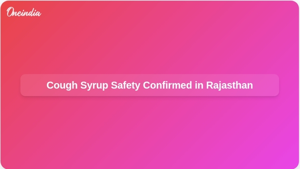 Cough Syrup Declared Safe in Rajasthan After Child Death Reports ...