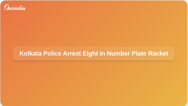 Kolkata Police Bust Major Fake Number Plate Racket, Eight Arrested ...