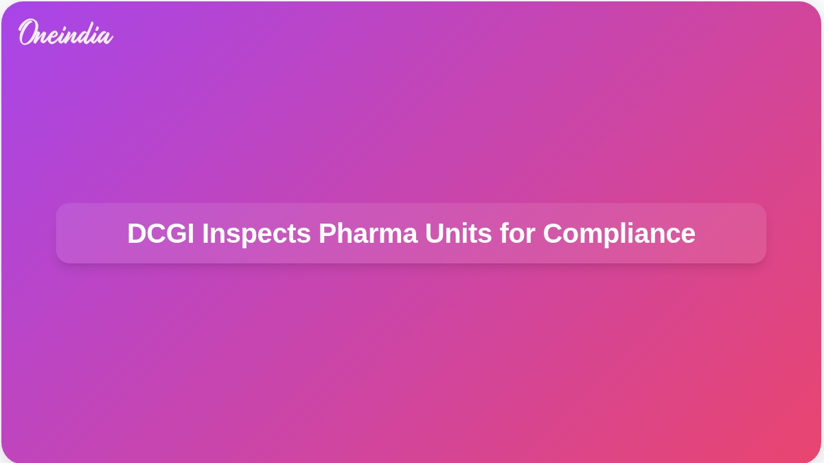 DCGI Orders Inspections of Pharmaceutical Units for Schedule M Compliance - Oneindia News