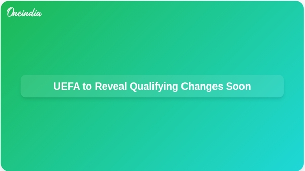 UEFA to Unveil New World Cup and Euro Qualifying Plans Soon - Oneindia News