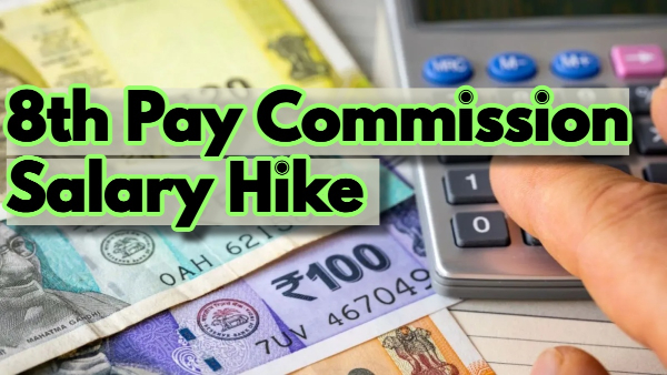 8th Pay Commission: Salary Hike, Fitment Factor and What Changes For ...