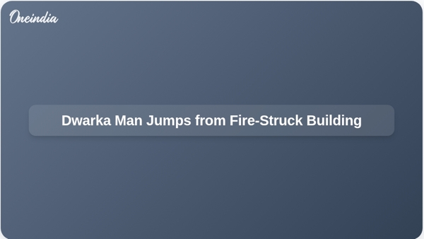 Man Jumps from Fire-Struck Building in Dwarka, No Serious Injuries ...