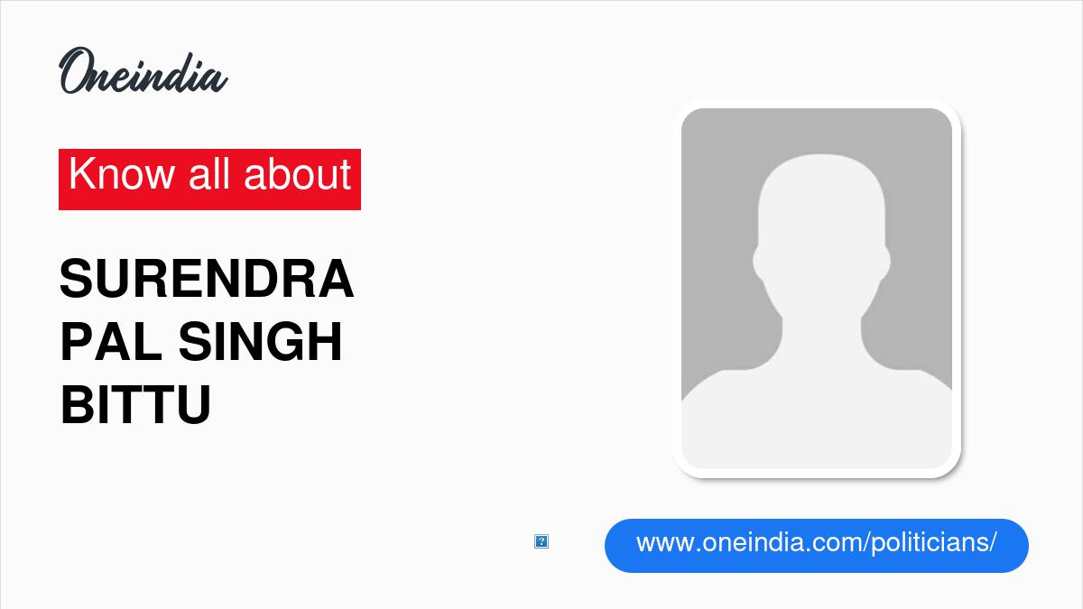 Surendra Pal Singh Bittu: Age, Biography, Education, Wife, Caste, Net Worth & More - Oneindia