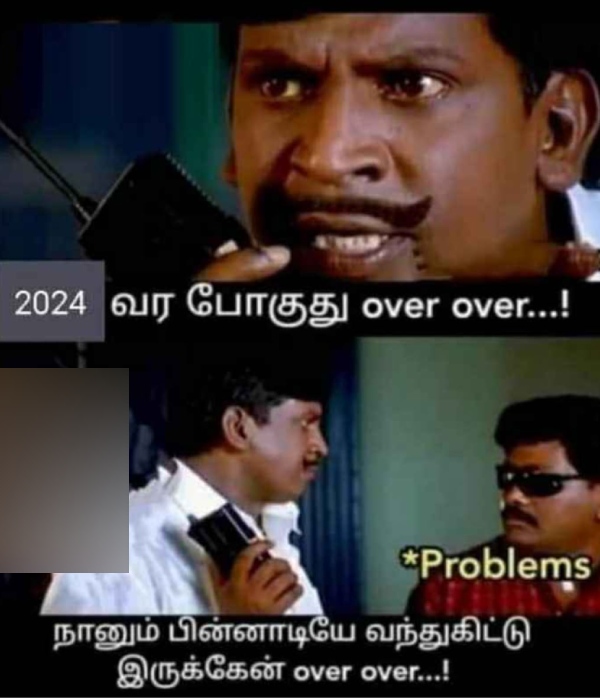 2024 வரப் போகுது ஓவர் ஓவர்.. பின்னாடியே நானும் (பிரச்சினைகள்) வந்துட்டு இருக்கேன் ஓவர் ஓவர் ...